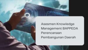 Asesmen Knowledge Management BAPPEDA Perencanaan Pembangunan Daerah - INOSI